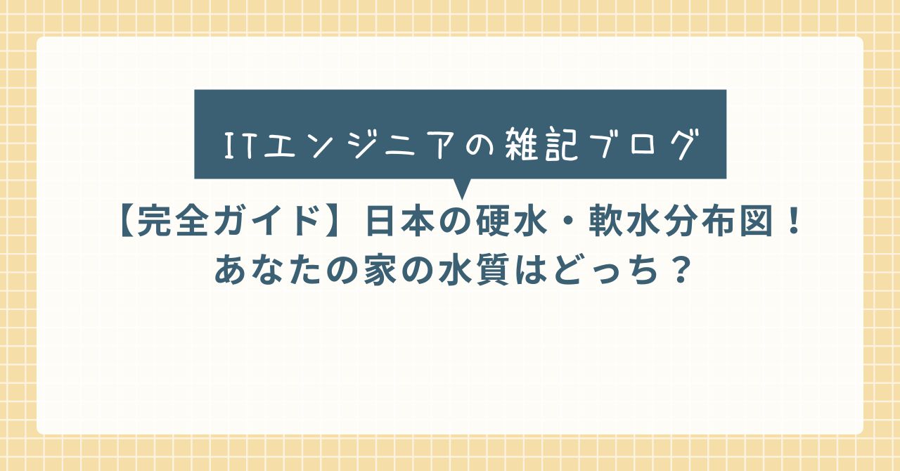 【完全ガイド】日本の硬水・軟水分布図！あなたの家の水質はどっち？ | ITエンジニアの書く雑記ブログ